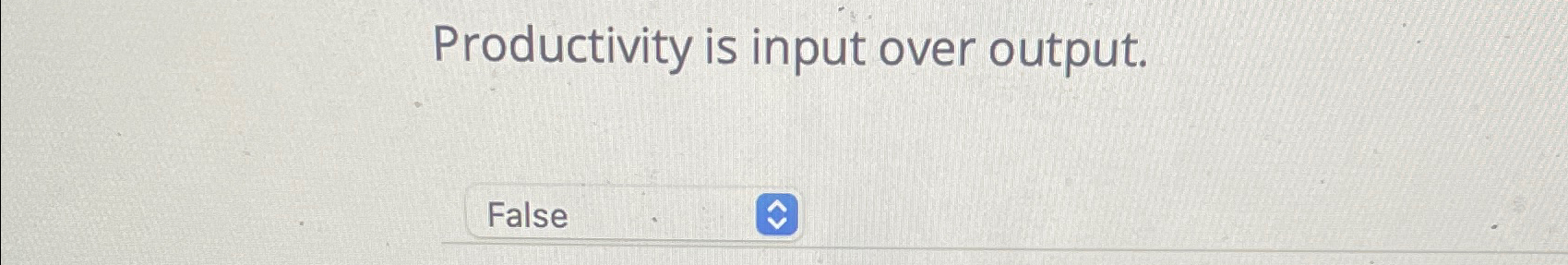 Solved Productivity is input over output. True or false | Chegg.com