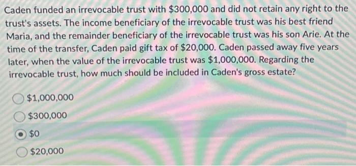 Solved Caden funded an irrevocable trust with $300,000 and | Chegg.com
