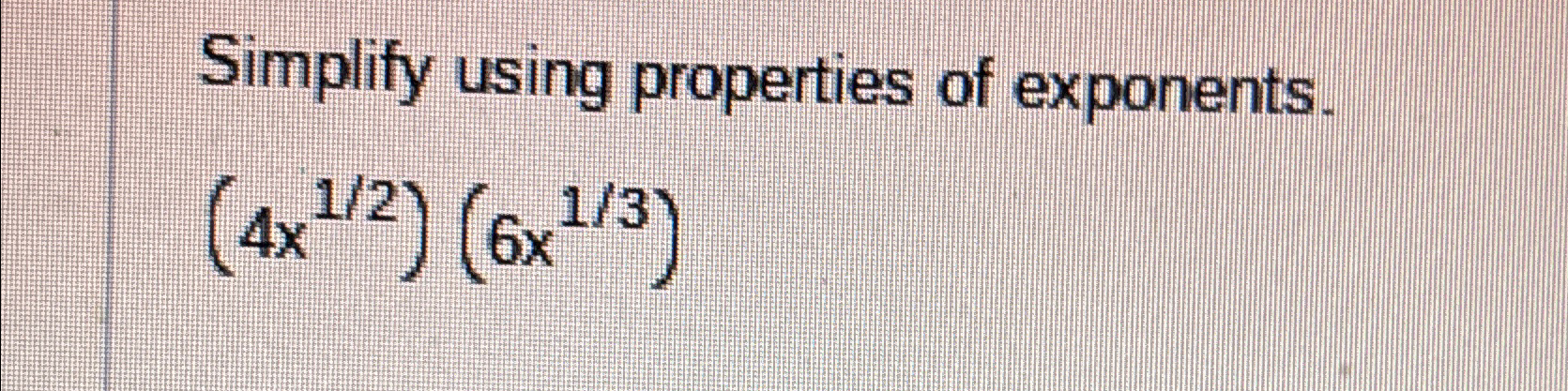 Solved Simplify using properties of exponents.(4x12)(6x13) | Chegg.com