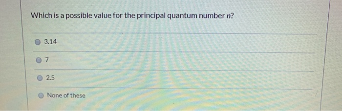 Solved Which is a possible value for the principal quantum | Chegg.com