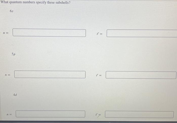 Solved What quantum numbers specify these subshells? 6s n= | Chegg.com