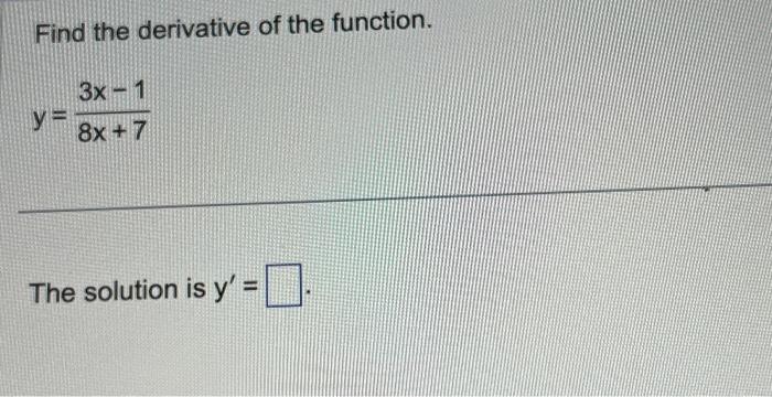 Solved Find the derivative of the function. 3x - 1 y8x+7 The | Chegg.com