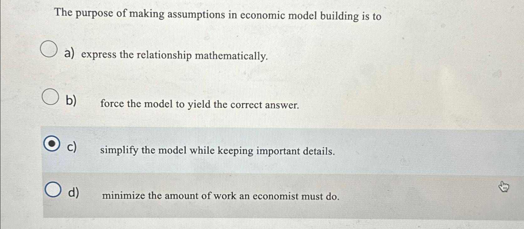 Solved The purpose of making assumptions in economic model | Chegg.com