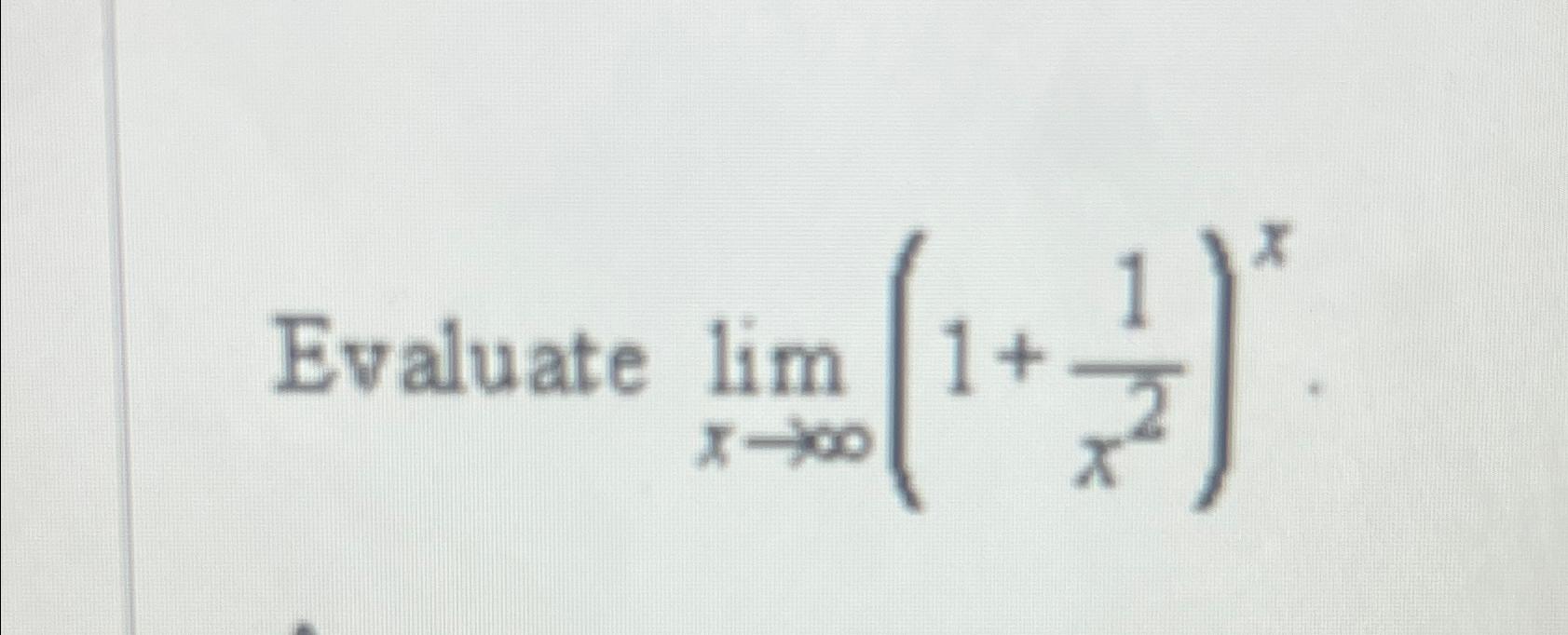 Solved Evaluate limx→∞(1+1x2)x | Chegg.com