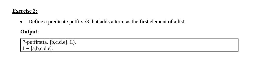 Solved Exercise 2: - Define a predicate putfirst/3 that adds | Chegg.com