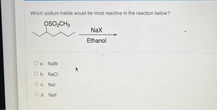 Solved Which sodium halide would be most reactive in the | Chegg.com