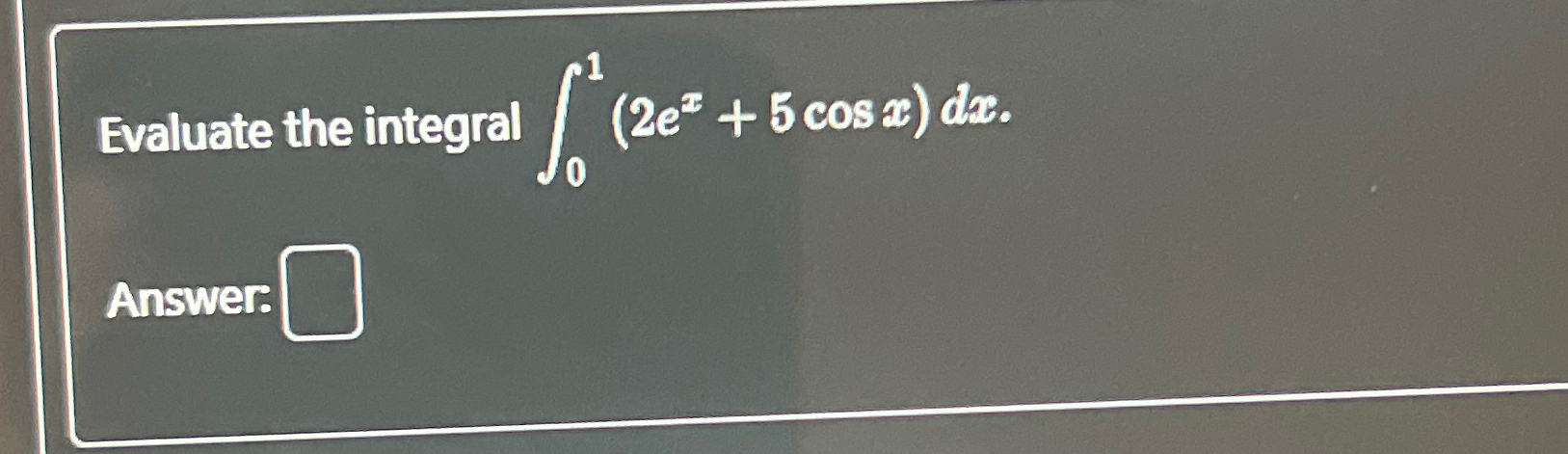 Solved Evaluate the integral ∫01(2ex+5cosx)dxAnswer: | Chegg.com