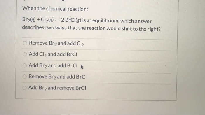Solved When the chemical reaction: Br2(g) + Cl2(8) = 2 | Chegg.com