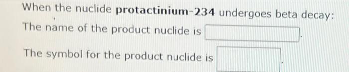 Solved When the nuclide protactinium-234 undergoes beta | Chegg.com
