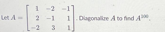 Solved Let A = 1 2 -2 -2 -1 -1 1 3 1 Diagonalize A to find | Chegg.com