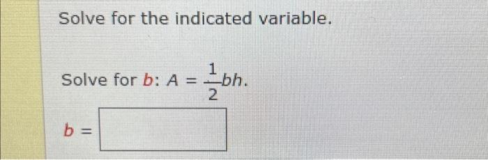 Solved Solve for the indicated variable. Solve for b:A=21bh. | Chegg.com