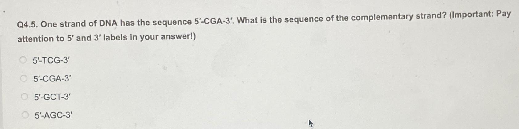 Solved Q4.5. ﻿One strand of DNA has the sequence 5'- | Chegg.com