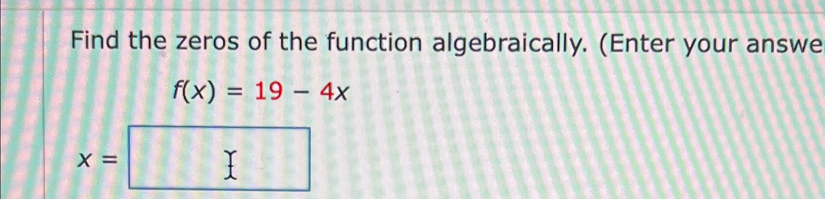 Solved Find the zeros of the function algebraically. (Enter | Chegg.com