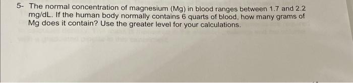 Solved 5- The normal concentration of magnesium (Mg) in | Chegg.com