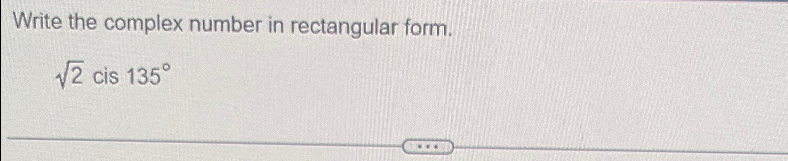 Solved Write the complex number in rectangular | Chegg.com