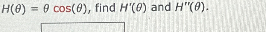 Solved H(θ)=θcos(θ), ﻿find H'(θ) ﻿and H''(θ) | Chegg.com
