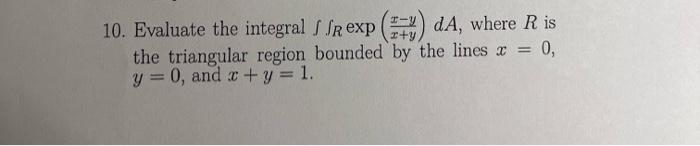 Solved 10. Evaluate the integral ∬Rexp(x+yx−y)dA, where R is | Chegg.com