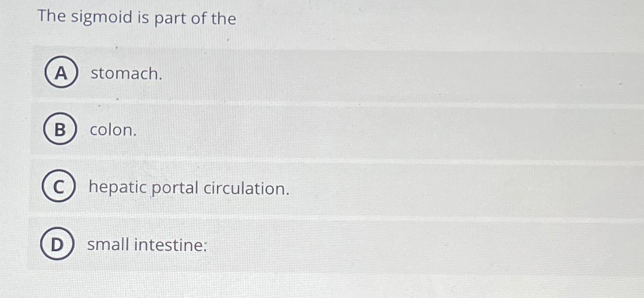 Solved The sigmoid is part of thestomach.colon.hepatic | Chegg.com