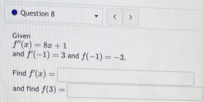 Solved f′′(x)=8x+1 and f′(−1)=3 and f(−1)=−3. Find f′(x)= | Chegg.com