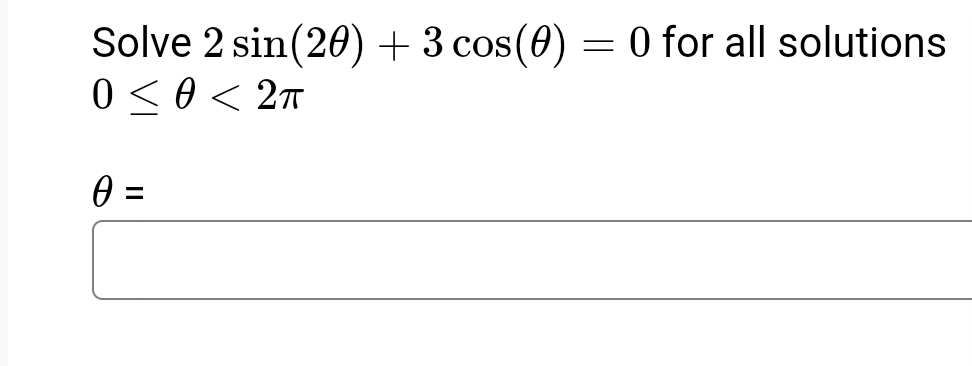 Solved Solve 2sin(2θ)+3cos(θ)=0 ﻿for all solutions0≤θ