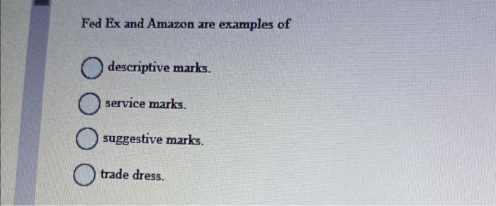 Solved Fed Ex and Amazon are examples of descriptive marks. | Chegg.com