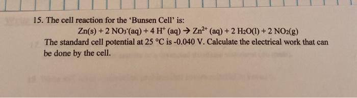 Solved 15. The cell reaction for the 'Bunsen Cell' is: Zn(s) | Chegg.com