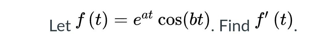 Solved Let f(t)=eatcos(bt). Find f′(t). | Chegg.com