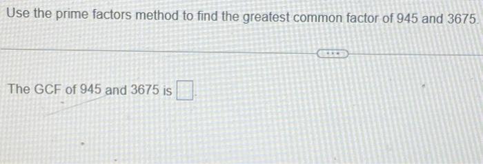 Solved Use the prime factors method to find the greatest | Chegg.com