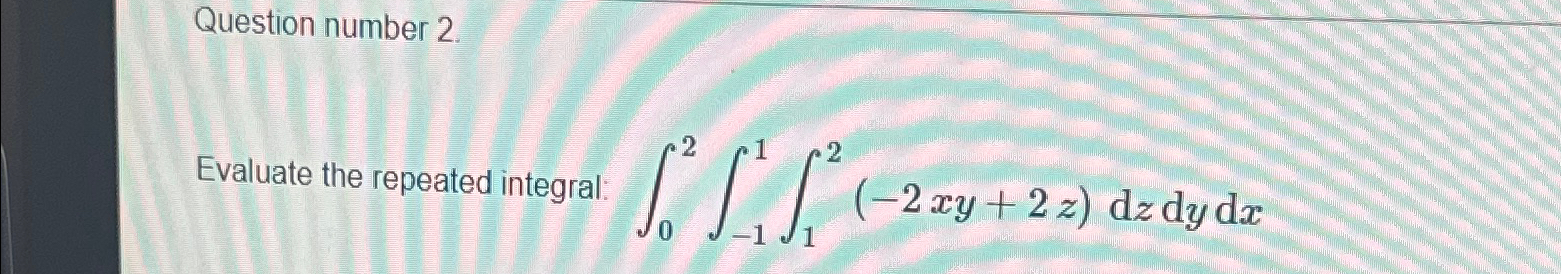 Solved Question number 2.Evaluate the repeated integral: | Chegg.com