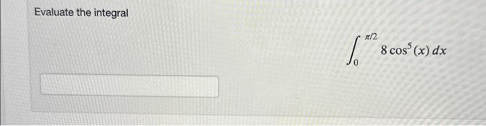 Solved Evaluate the integral ∫0π/28cos5(x)dx | Chegg.com