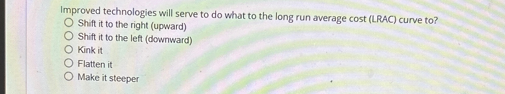 Solved Improved technologies will serve to do what to the | Chegg.com