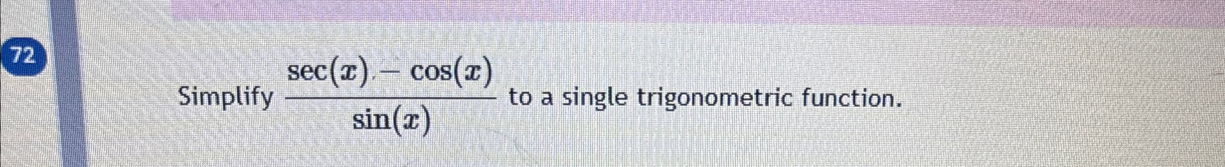 Solved 72Simplify sec(x)-cos(x)sin(x) ﻿to a single | Chegg.com