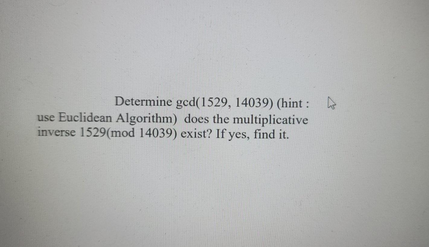 Solved Determine gcd(1529, 14039) (hint: use Euclidean | Chegg.com Solved Determine gcd(1529, 14039) (hint: use Euclidean | Chegg.com