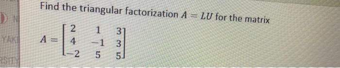 Solved Find the triangular factorization A = LU for the | Chegg.com