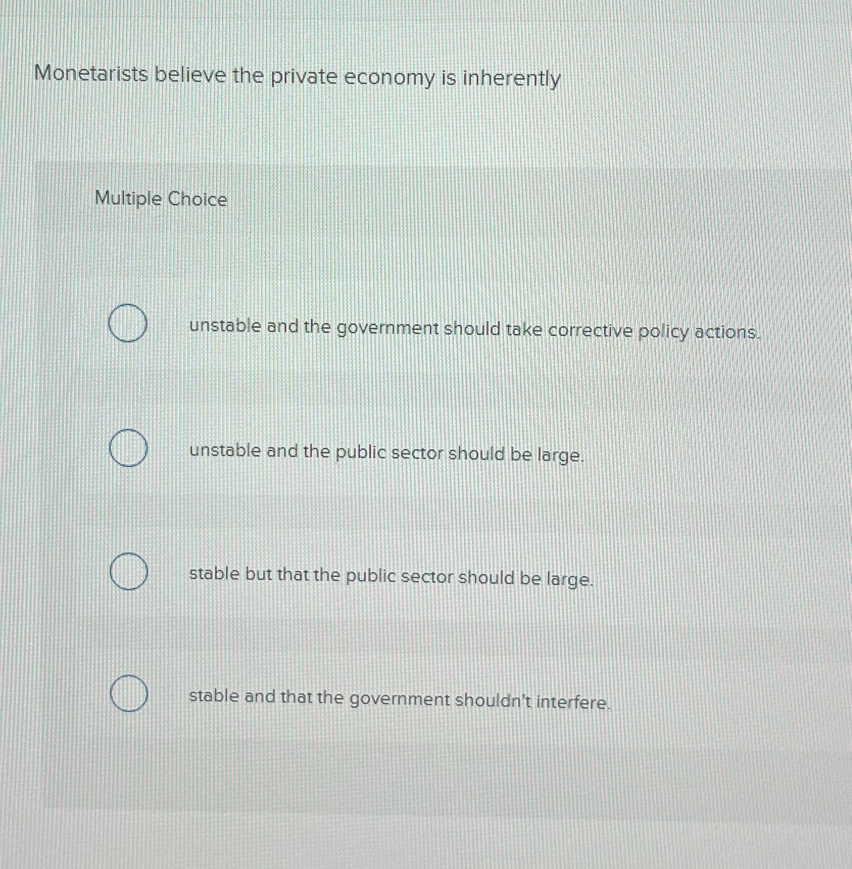 Solved Monetarists believe the private economy is | Chegg.com