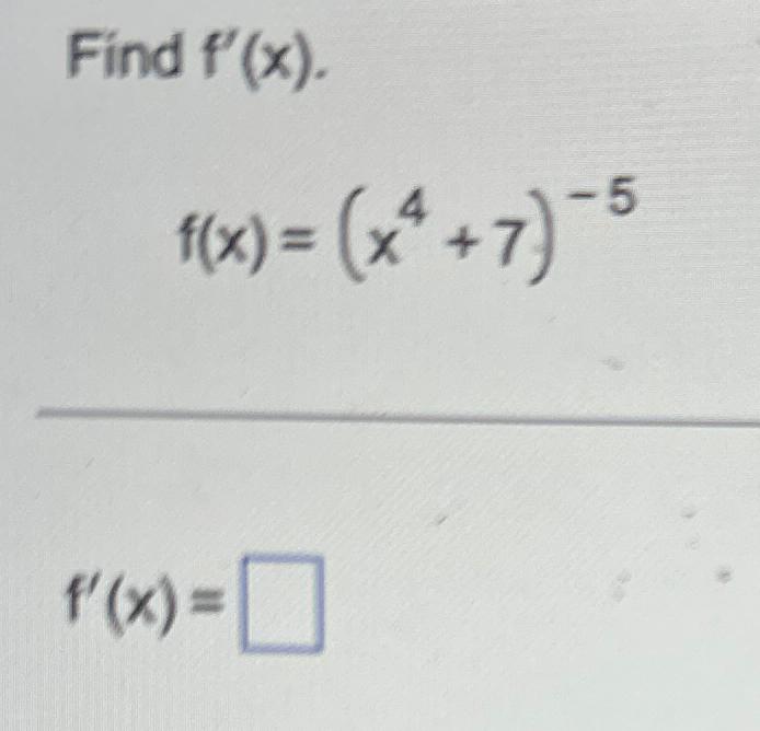 Solved Find f'(x).f(x)=(x4+7)-5f'(x)= | Chegg.com