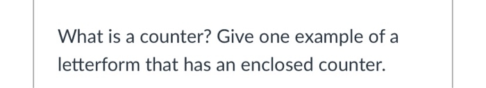 Solved What is a counter? Give one example of a letterform | Chegg.com