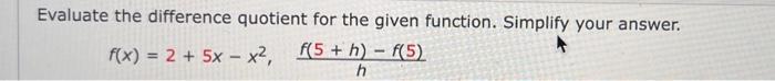 Solved Evaluate the difference quotient for the given | Chegg.com