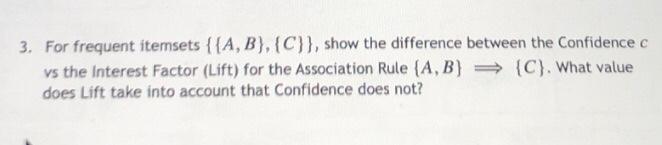 Solved 3. For frequent itemsets {{A,B},{C}}, show the | Chegg.com