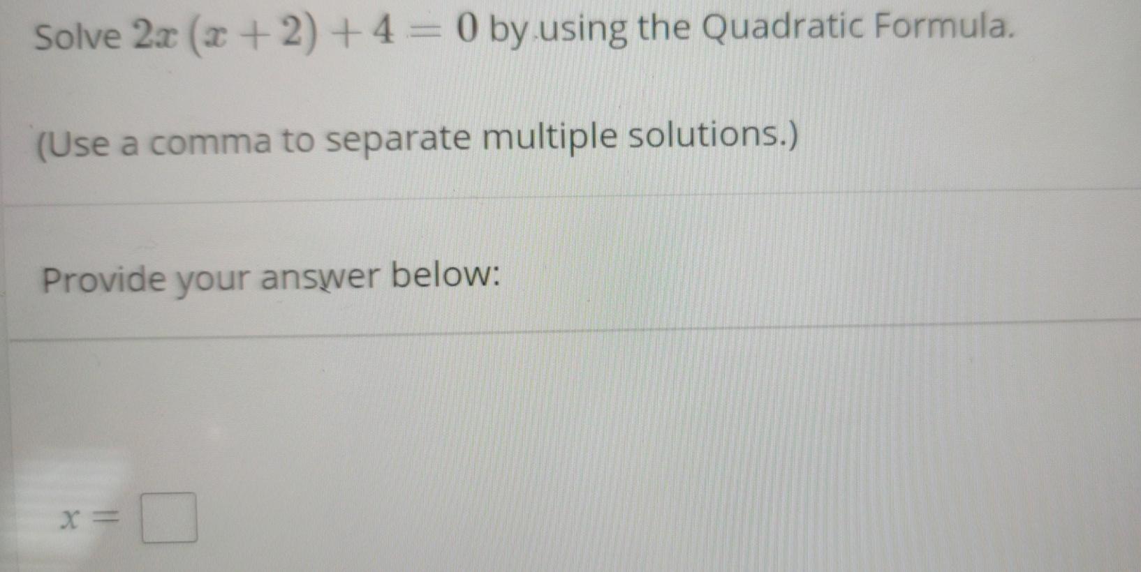 Solved Solve 2x (x + 2) + 4 = 0 by using the Quadratic | Chegg.com