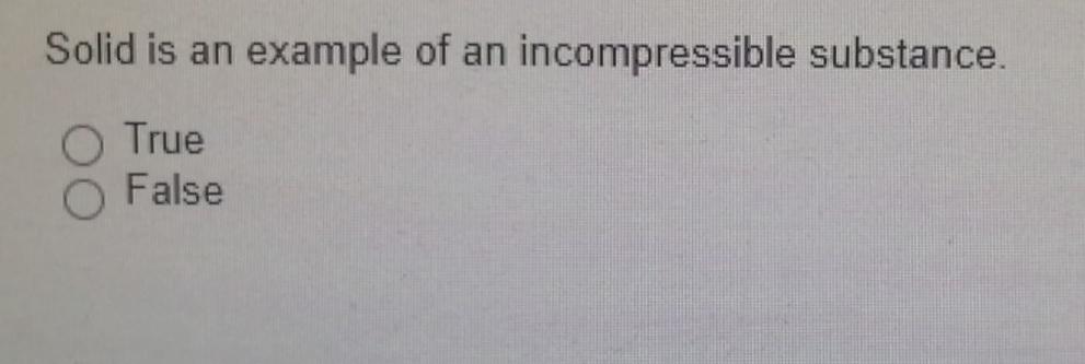 Solved Solid is an example of an incompressible substance. | Chegg.com