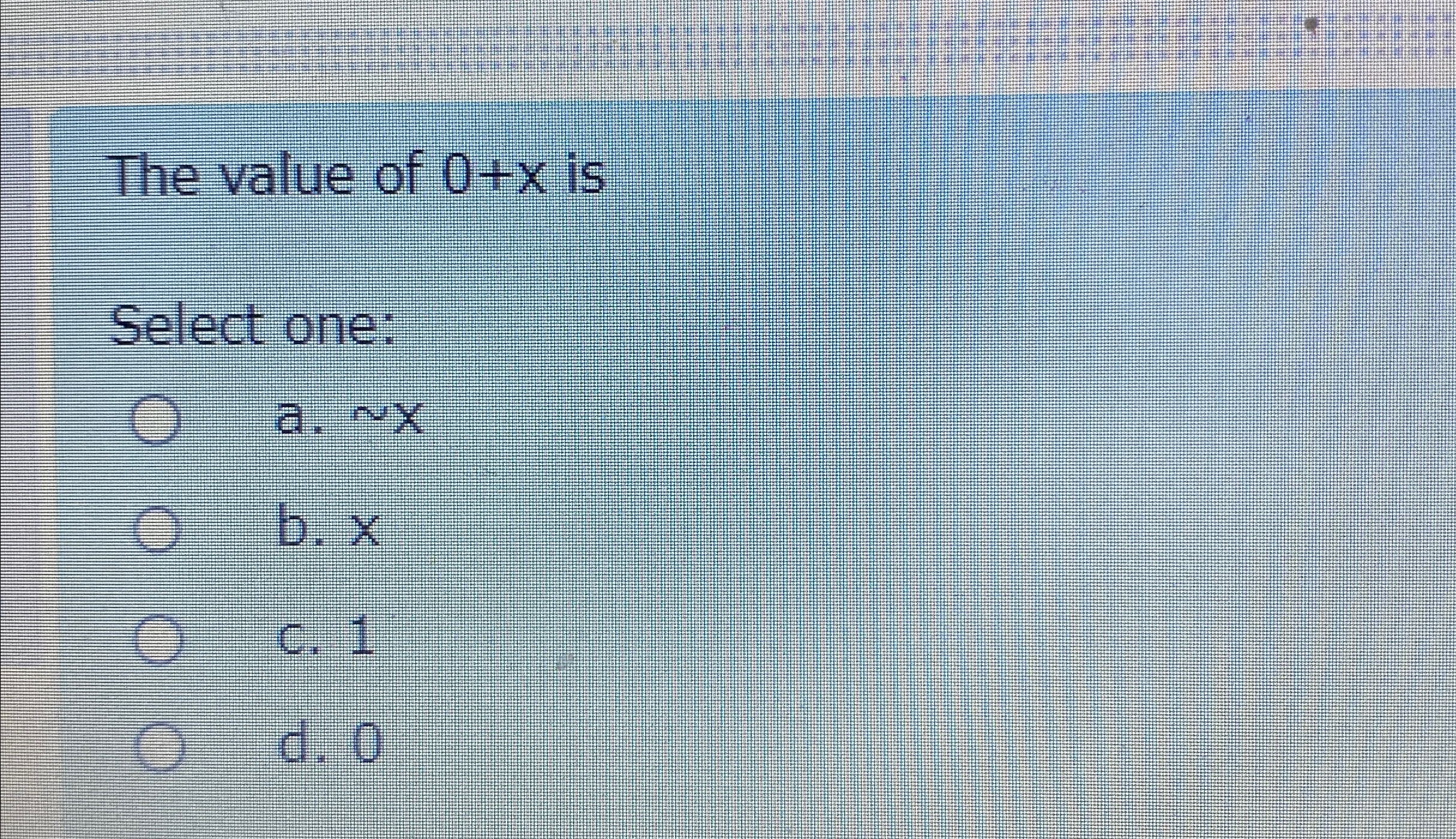 Solved The value of 0+x ﻿isSelect one:a. ∼xb. xc. 1d. 0 | Chegg.com