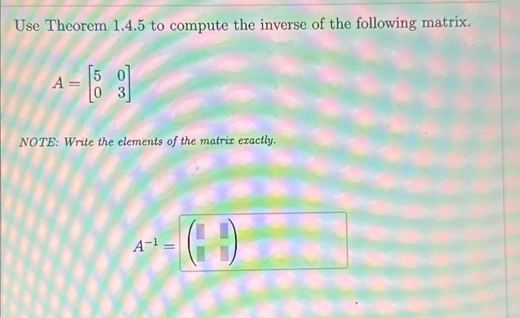 Solved Use Theorem 1.4.5 ﻿to compute the inverse of the | Chegg.com