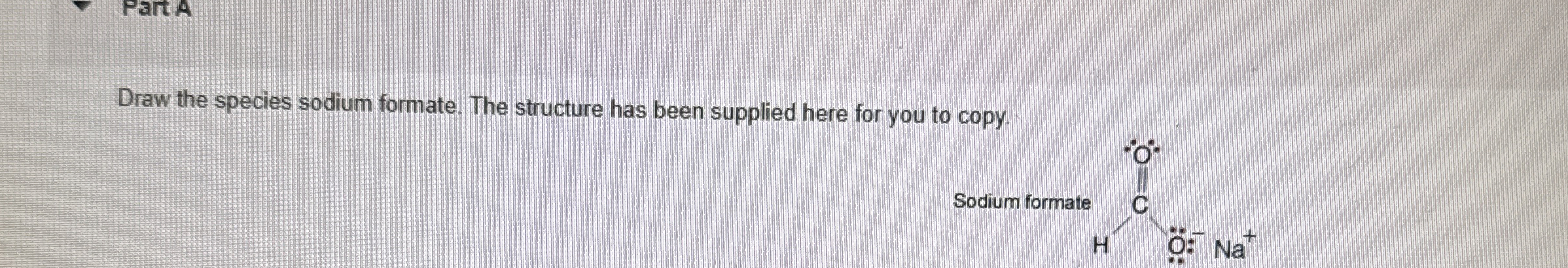 Solved Draw the species sodium formate. The structure has | Chegg.com