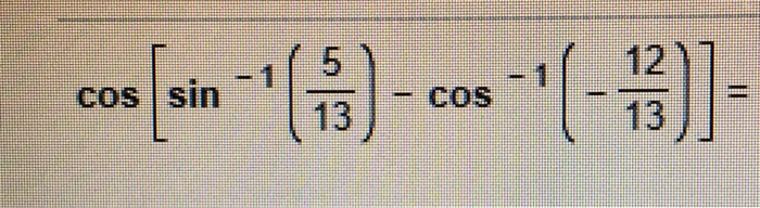 Solved cos (sin-" (2) -cos (-13) ER COS | Chegg.com