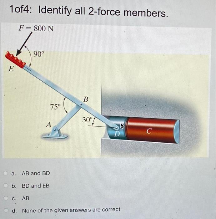Solved 1of4: Identify all 2-force members. F = 800 N 90° E B | Chegg.com