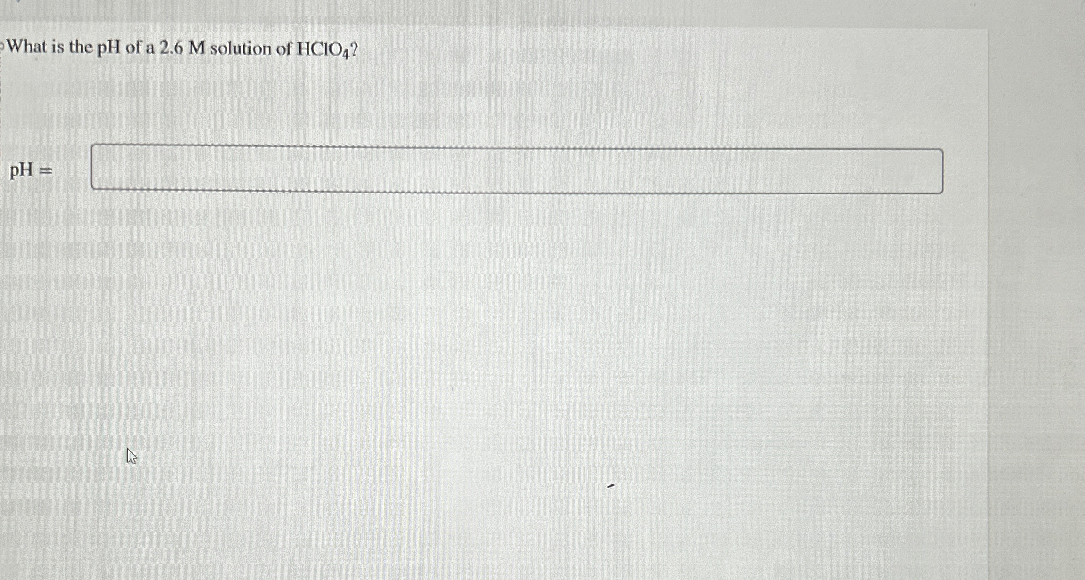 Solved What is the pH of a 2.6 ﻿M solution of HClO4 ? | Chegg.com