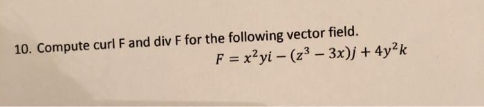 Solved 10. Compute curl F and div F for the following vector | Chegg.com