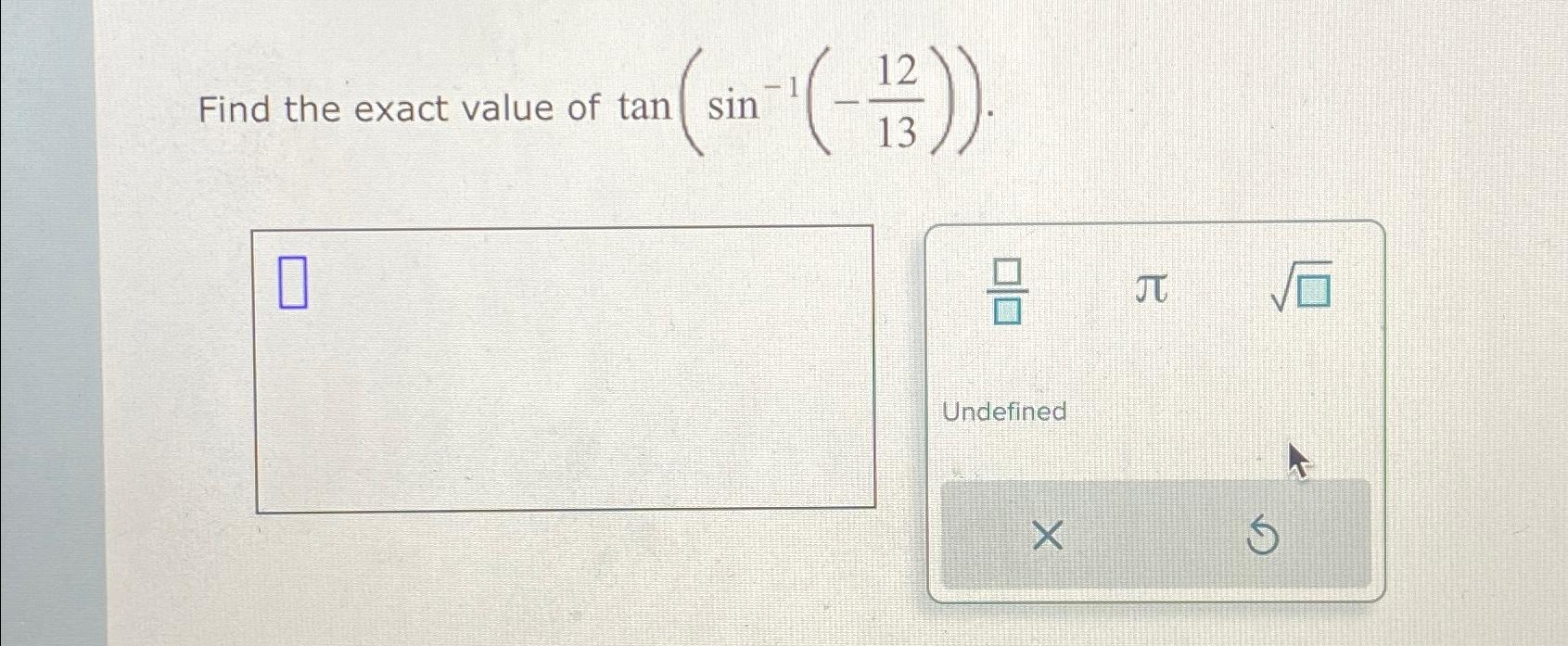 Solved Find the exact value of tan(sin-1(-1213)).Undefined | Chegg.com