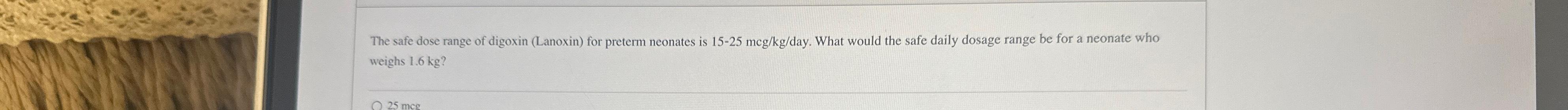 Solved The safe dose range of digoxin (Lanoxin) ﻿for preterm | Chegg.com
